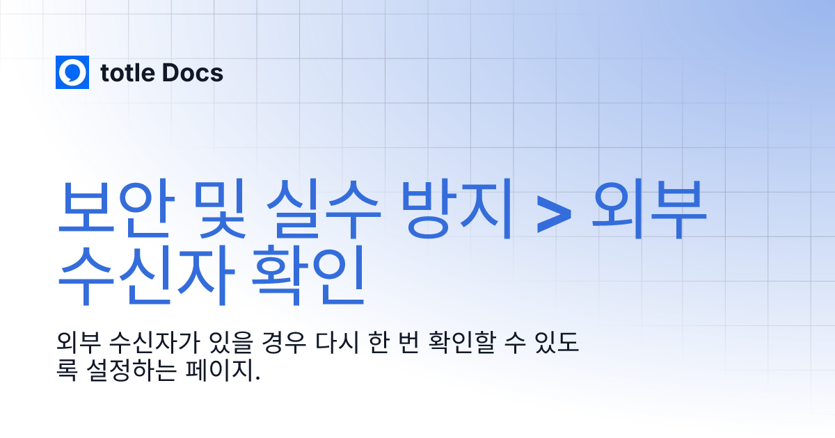 보안 및 실수 방지 > 외부 수신자 확인 | totle Docs