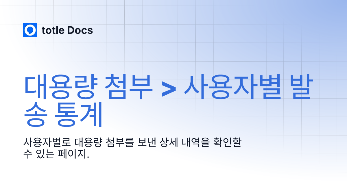 대용량 첨부 > 사용자별 발송 통계 | totle Docs